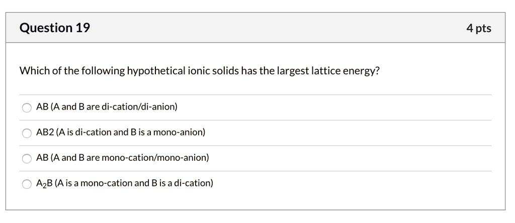 SOLVED: Question 19 4 pts Which of the following hypothetical ionic solids has the largest ...