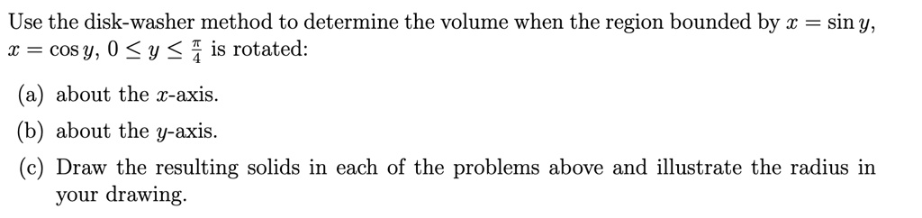 SOLVED: Use the disk-washer method to determine the volume when the region bounded by x = sin y ...