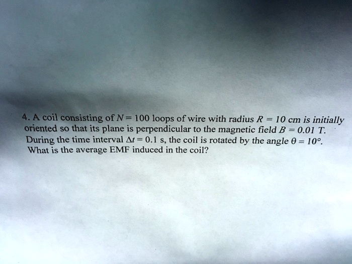 SOLVED: A coil consisting of N = 100 loops of wire with radius R = 10 cm is initially oriented ...