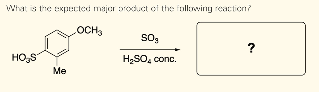 SOLVED: What is the expected major product of the following reaction? OCH3 SO3 HO3S- H2SO4 conc; Me