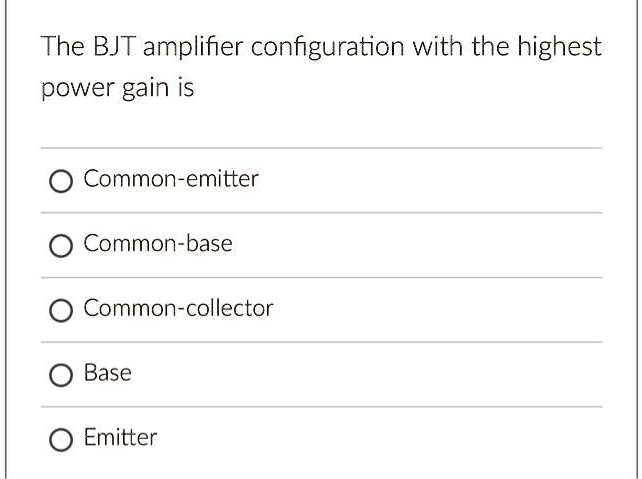 SOLVED: The BJT amplifier configuration with the highest power gain is ...