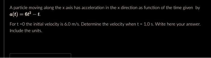 SOLVED: A particle moving along the x-axis has acceleration in the x-direction as a function of ...
