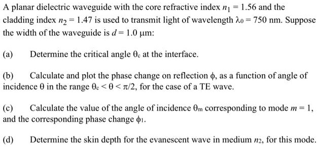 SOLVED: A planar dielectric waveguide with the core refractive index n1 = 1.56 and the cladding ...