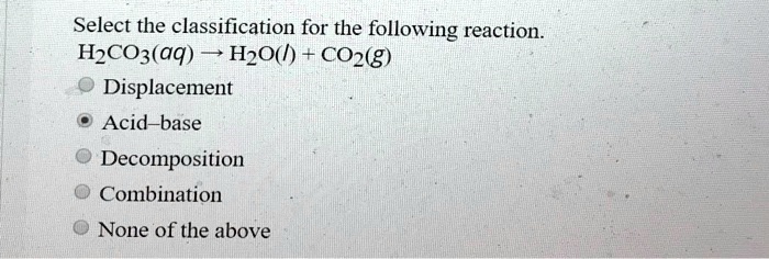 SOLVED: Select the classification for the following reaction H2CO3(aq ...