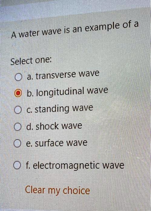 SOLVED: A water wave is an example of a Select one: a. transverse wave ...