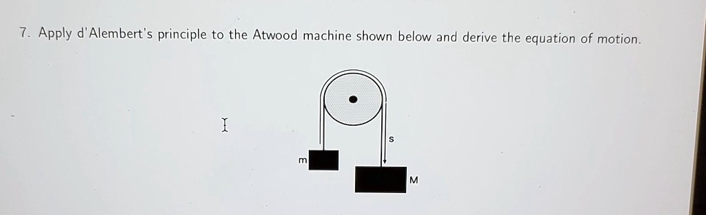 7. Apply d'Alembert's principle to the Atwood machine shown below and ...