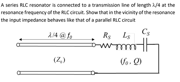 SOLVED: A series RLC resonator is connected to a transmission line of length 1/4 at the ...