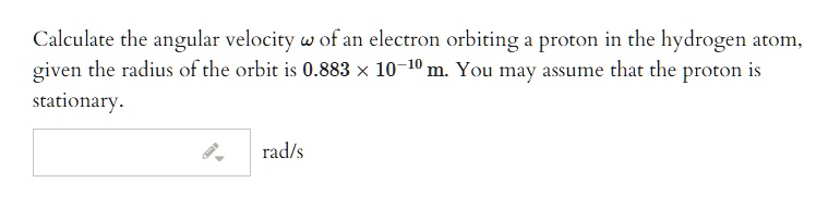 SOLVED: Calculate the angular velocity of an electron orbiting a proton in the hydrogen atom ...