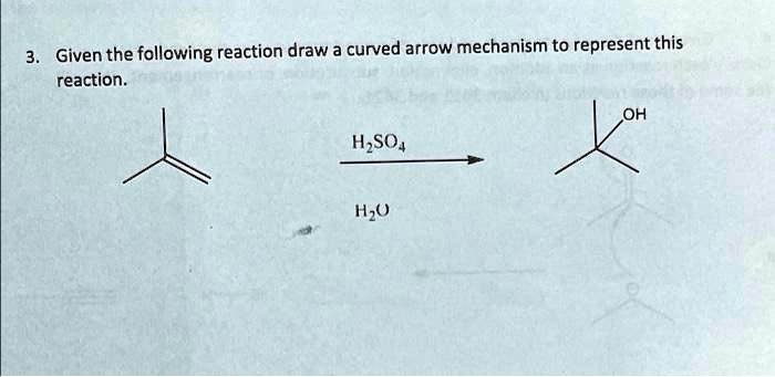 SOLVED: 3. Given the following reaction draw a curved arrow mechanism to represent this reaction ...
