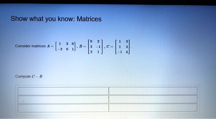 SOLVED: Show what you know: Matrices Consider matrices A = 9 [: [a Compute