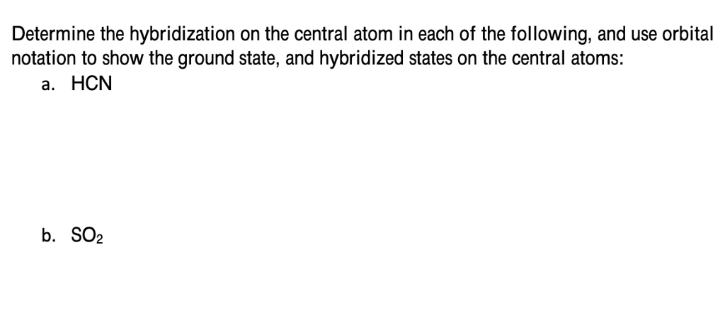 Determine The Hybridization On The Central Atom In Each Of The Following And Use Orbital
