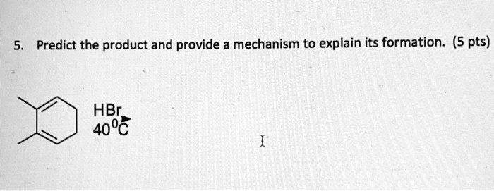 SOLVED: Predict the product and provide a mechanism to explain its formation. (5 pts) HBr 40%