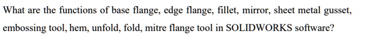 SOLVED: What are the functions of base flange, edge flange, fillet ...