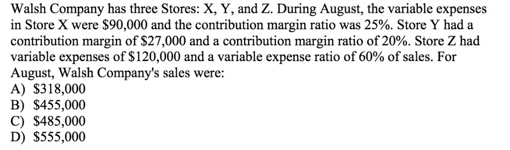 SOLVED: Walsh Company has three stores: X, Y, and Z. During August, the ...