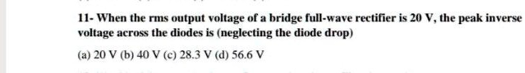 ii when the rms output voltage of a bridge full wave rectifier is 20 v the peak inverse voltage ...