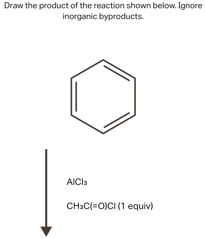 SOLVED: Draw the product of the reaction shown below. Ignore inorganic byproducts AICI3 CH3C(=O ...
