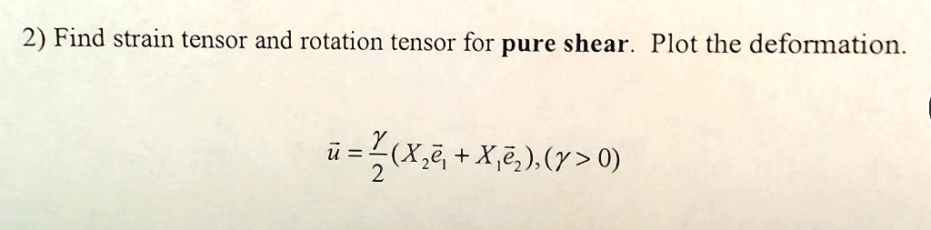 VIDEO solution: Find the strain tensor and rotation tensor for pure shear. Plot the deformation ...