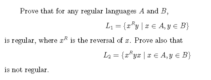 Prove that for any regular languages A and B, L1 = {x^Ry | x ∈ A, y ∈ B} is regular, where x^R ...