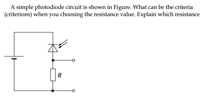SOLVED: A simple photodiode circuit is shown in Figure. What can be the criteria (criterions ...