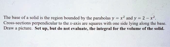 the base ofa solid is the region bounded by the parabolas y x andy 2 x2 ...
