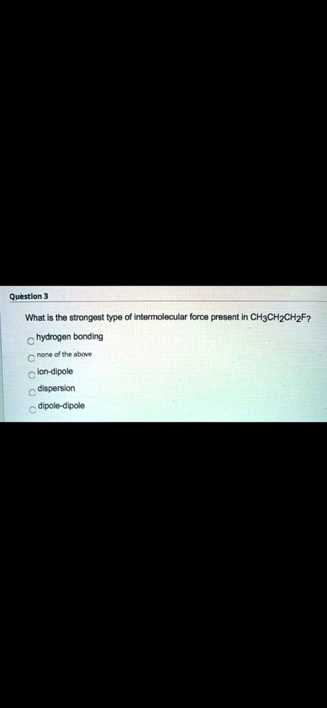 SOLVED: Question 3 What is the strongest type of intermolecular force ...
