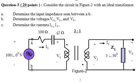 SOLVED: Question-3 (20 points): Consider the circuit in Figure-2 with an ideal transformer. a. b ...