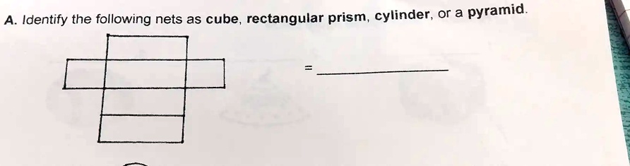 SOLVED: A. Identify the following nets as cube, rectangular prism, cylinder; or a Pyramid.