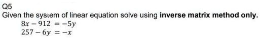 SOLVED: 05 Given the system of linear equation solve using inverse ...