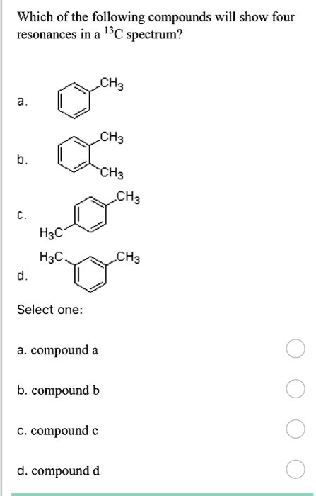 which of the following compounds will show four resonances in a 13c spectrum ch3 ch3 ch3 h3c h3c ...