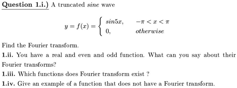 SOLVED: Question 1.i.) A truncated sine wave sin5x, 0 otherwise Find the Fourier transform l.ii ...