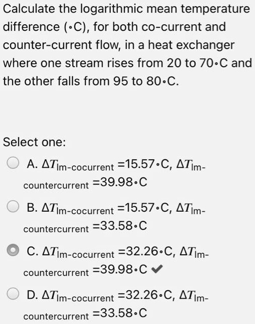 Calculate the logarithmic mean temperature difference (°C), for both co ...