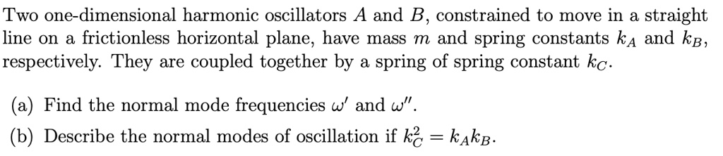 SOLVED: Two one-dimensional harmonic oscillators A and B, constrained ...