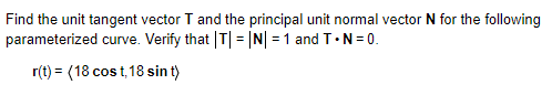 [GET ANSWER] Find the unit tangent vector 𝐓 and the principal unit normal vector 𝐍 for the ...