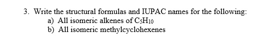 SOLVED: Write the structural formulas and IUPAC names for the following: a) All isomeric alkenes ...