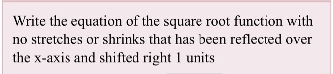 SOLVED: Write the equation of the square root function with no stretches or shrinks that has ...