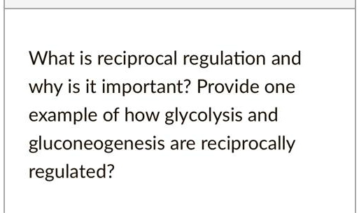 SOLVED: What is reciprocal regulation and why is it important? Provide ...