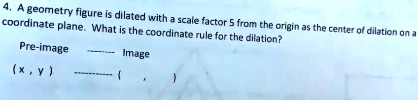 4. A geometry figure is dilated with a scale factor 5 from the origin ...