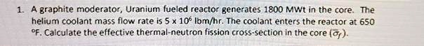 SOLVED: A graphite moderator, Uranium-fueled reactor generates 1800 MWt ...