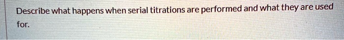 Describe what happens when serial titrations are performed...