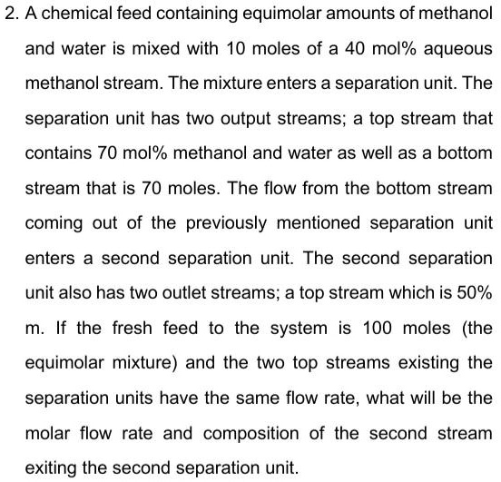 SOLVED: 2.A chemical feed containing equimolar amounts of methanol and water is mixed with 10 ...