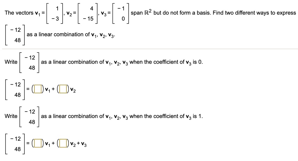 SOLVED: The vectors V1 3k V2 -15 V3 span R2 but do not form a basis. Find two different ways to ...
