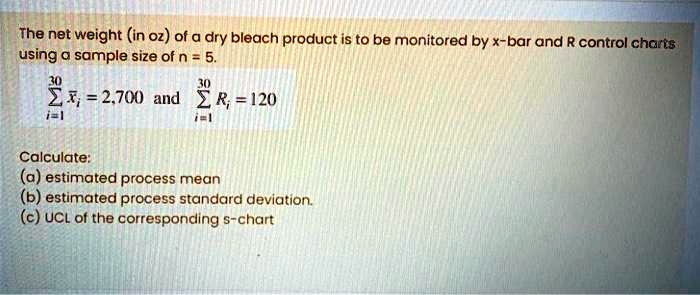 SOLVED: The net weight (in oz) of @ dry bleach product is to be monitored by x-bar and R control ...