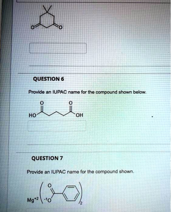 SOLVED: QUESTION 6 Provide an IUPAC name for the compound shown below: HO OH QUESTION 7 Provide ...