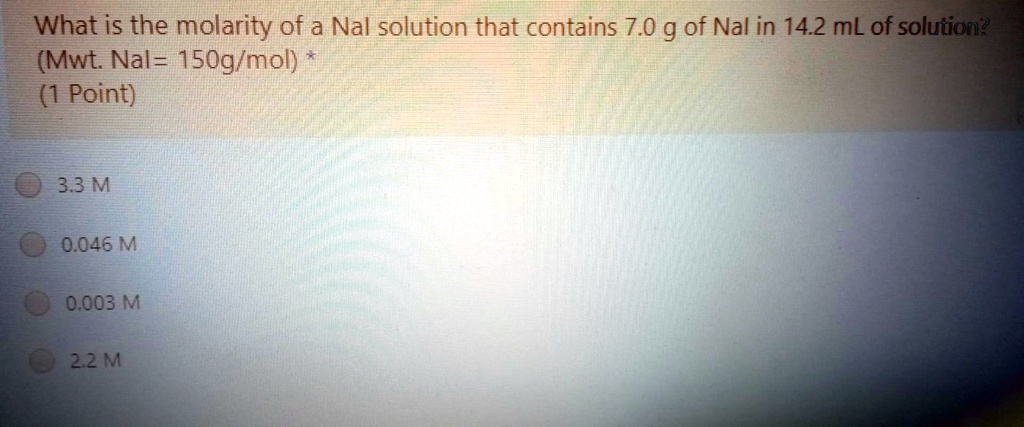 What is the molarity of a NaI solution that contains 7.0 g of NaI in 14 ...
