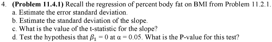SOLVED: (Problem 11.4.1) Recall the regression of percent body fat on BMI from Problem 11.2.1 a ...