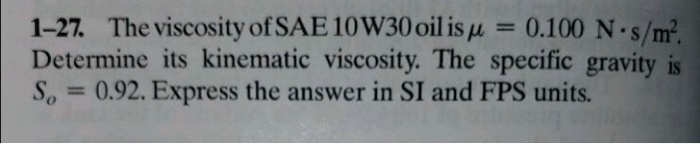 SOLVED: 1-27. The viscosity Of SAE IOW3oilisp 0.100 Nasp /m, Determine ... SOLVED: 1-27. The viscosity Of SAE IOW3oilisp 0.100 Nasp /m, Determine ...