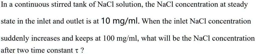 In a continuous stirred tank of NaCl solution, the NaCl concentration ...