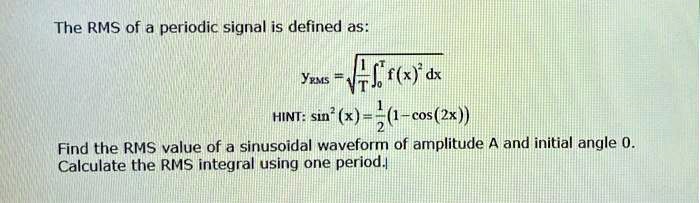 The RMS of a periodic signal is defined as: YRMS = √((1)/(T)∫0^T f(x)^2 ...