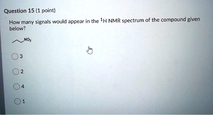 SOLVED: Question 15 (1 point) How many signals would appear in the 1H NMR spectrum of the ...