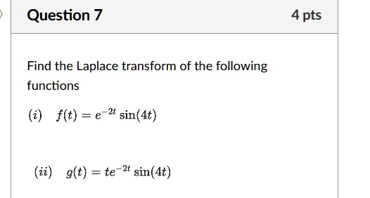 SOLVED: Question 7 4 pts Find the Laplace transform of the following functions f(t) = e sin( 4t ...